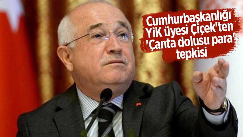 Cumhurbaşkanlığı YİK üyesi Çiçek ten Çanta dolusu para tepkisi