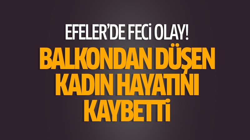 Efeler'de feci olay! Balkondan düşen kadın hayatını kaybetti - Aydın ... Efeler'de feci olay! Balkondan düşen kadın hayatını kaybetti - Aydın ...