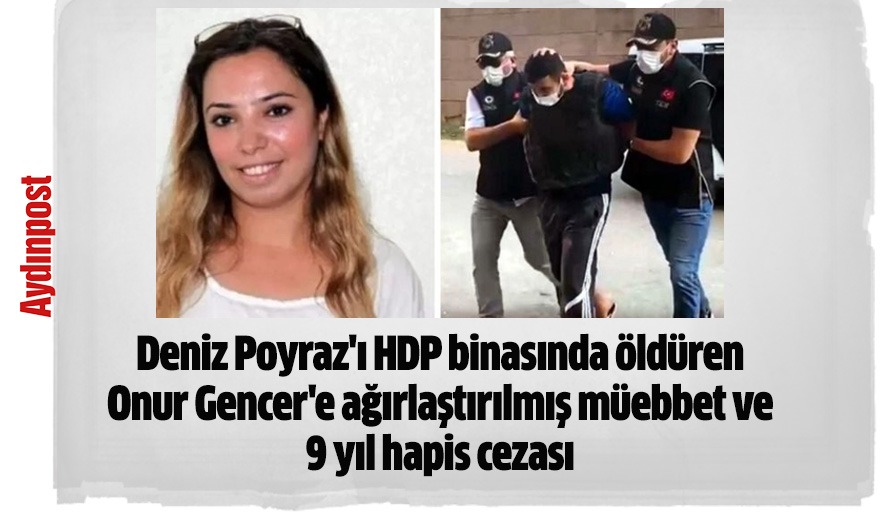 Deniz Poyraz'ı HDP binasında öldüren Onur Gencer'e ağırlaştırılmış müebbet ve 9 yıl hapis cezası ...